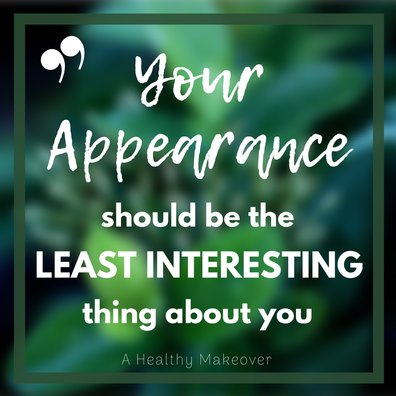 Your Appearance Should be the Least Interesting Thing About You - A ...